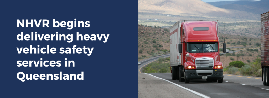 NHVR begins delivering heavy vehicle safety services in Queensland ...